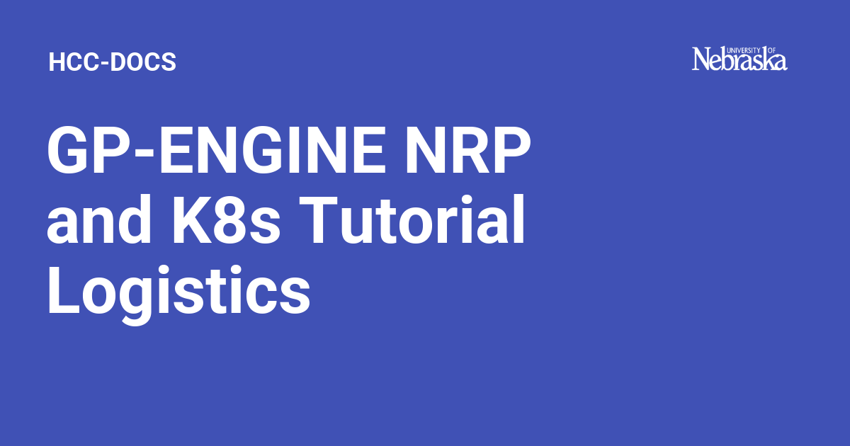 GP-ENGINE NRP and K8s Tutorial Logistics - HCC-DOCS