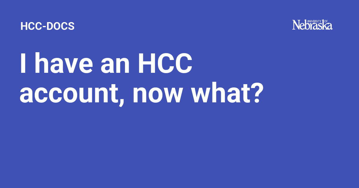 I have an HCC account, now what? - HCC-DOCS