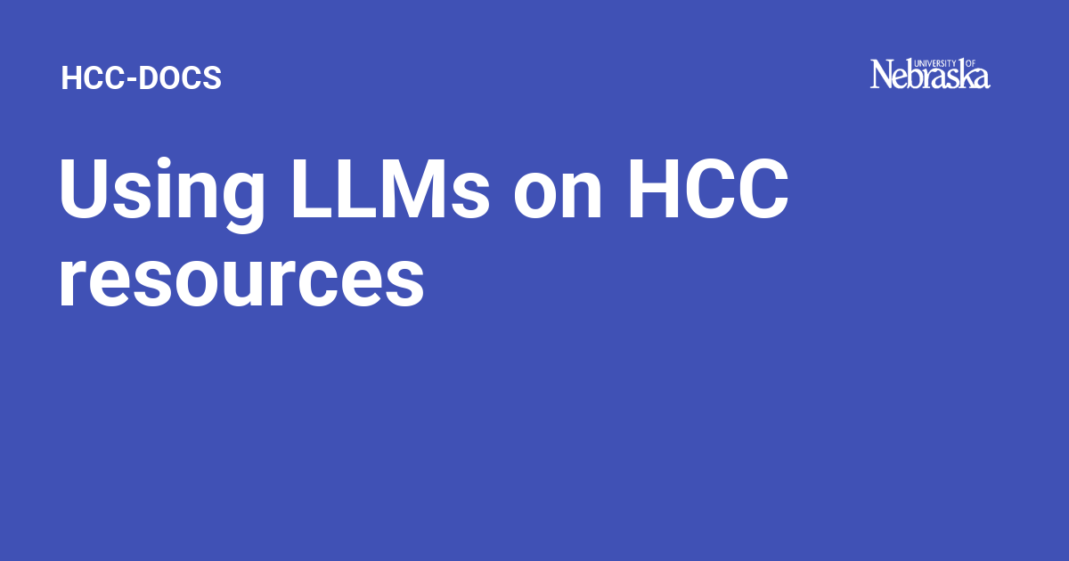 Using LLMs on HCC resources - HCC-DOCS