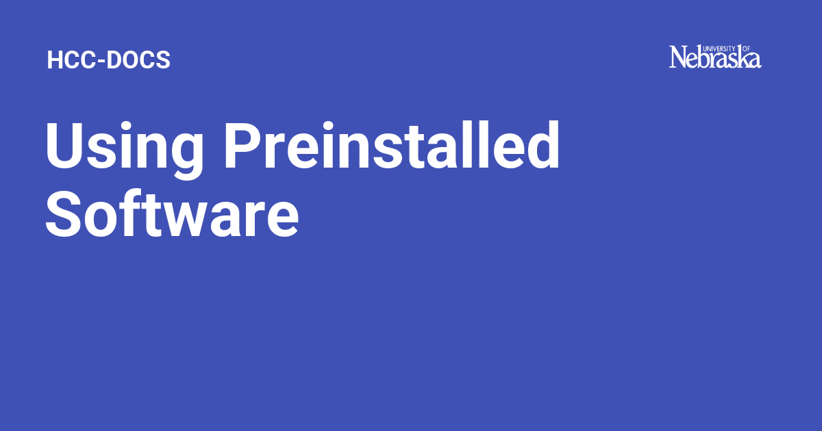Using Preinstalled Software - HCC-DOCS